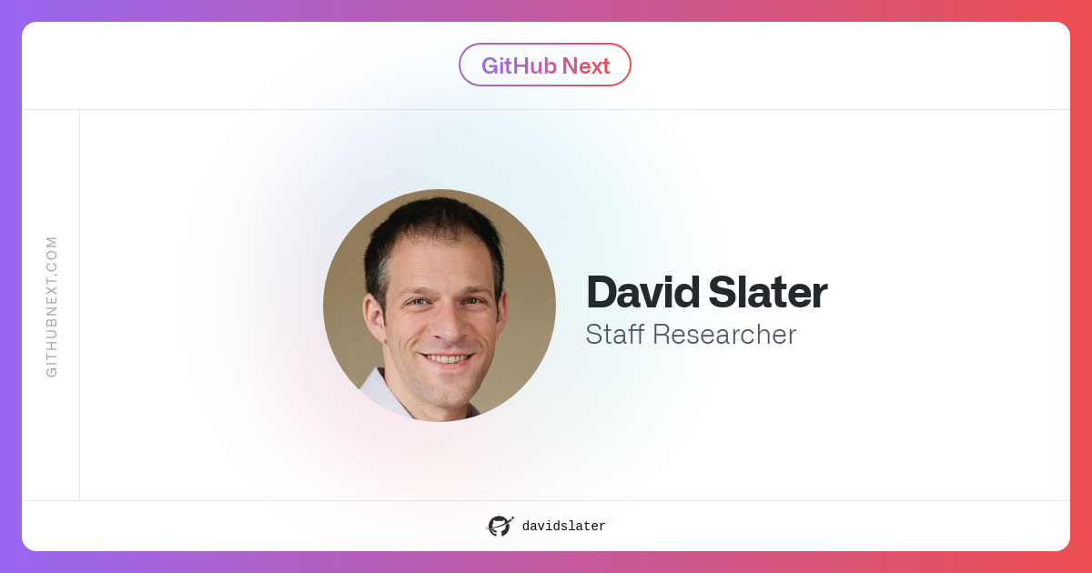 GitHub Next | David Slater